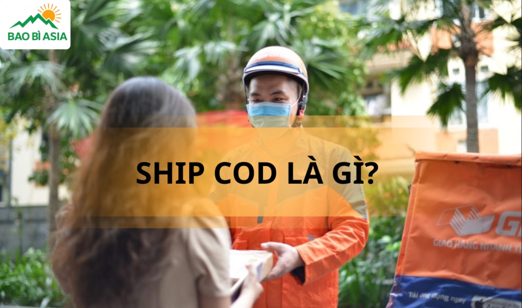 Ship COD là gì ? Tất tần tật các thông tin về Ship COD từ A-Z